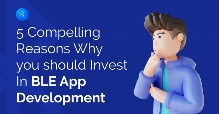Reasons Why you should Invest In BLE App Development.